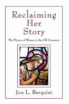 Reclaiming Her Story : The Witness of Women in the Old Testament by Jon ...