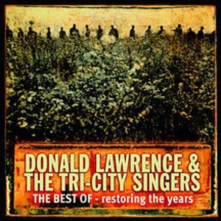 The Best of Donald Lawrence & the Tri-City Singers: Restoring the Years ...