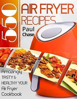550 Air Fryer Recipes: Amazingly Tasty and Healthy Air Fryer Cookbook ...