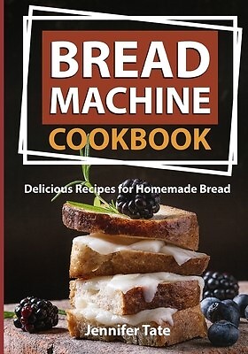 Bread Machine Cookbook Delicious Recipes for Homemade Bread (bla by ...