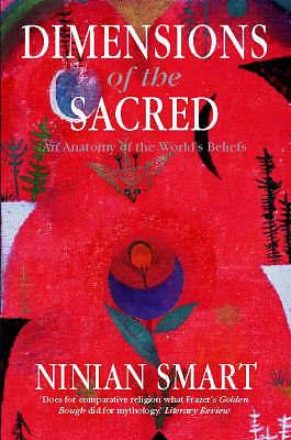Dimensions of the Sacred: Anatomy of the World's Beliefs by Ninian ...