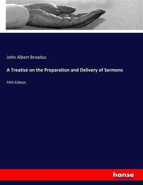 A Treatise on the Preparation and Delivery of Sermons von John Albert ...