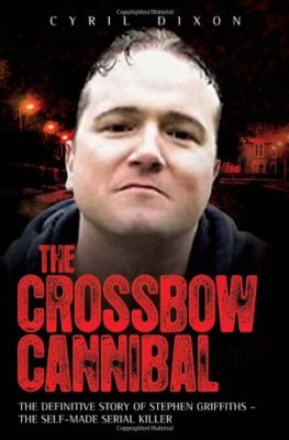 The Crossbow Cannibal: The Definitive Story of Stephen Griffiths ...