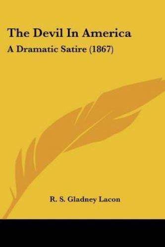 Devil in Americ : A Dramatic Satire (1867) by R. S. Gladney Lacon (2009 ...