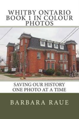 Whitby Ontario Book 1 In Colour Photos: Saving Our History One Photo At ...