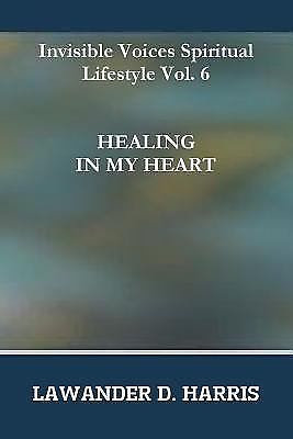 Invisible Voices Spiritual Lifestyle : Healing in My Heart by Lawander ...