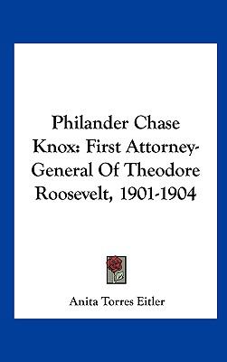 Philander Chase Knox : First Attorney-General of Theodore Roosevelt ...