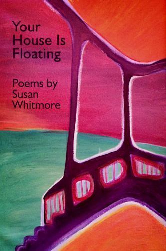 Your House Is Floating : Poems by Susan Whitmore by Susan Whitmore ...