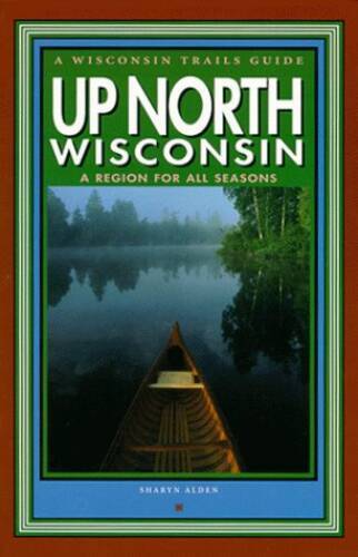 Up North Wisconsin: A Region for All Seasons - Paperback By Alden ...