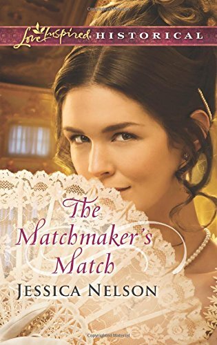 THE MATCHMAKER'S MATCH (LOVE INSPIRED HISTORICAL) By Jessica Nelson ...