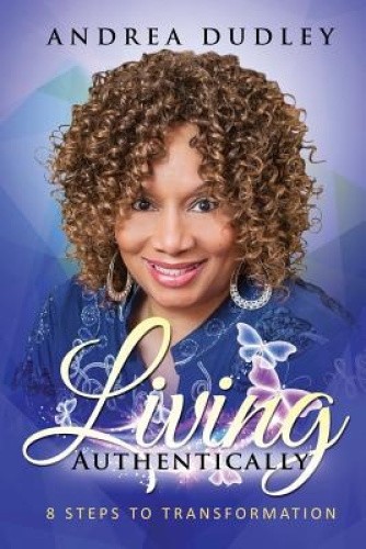 Living Authentically: 8 Steps to Transformation by Dudley, Andrea L. [Paperback] | eBay