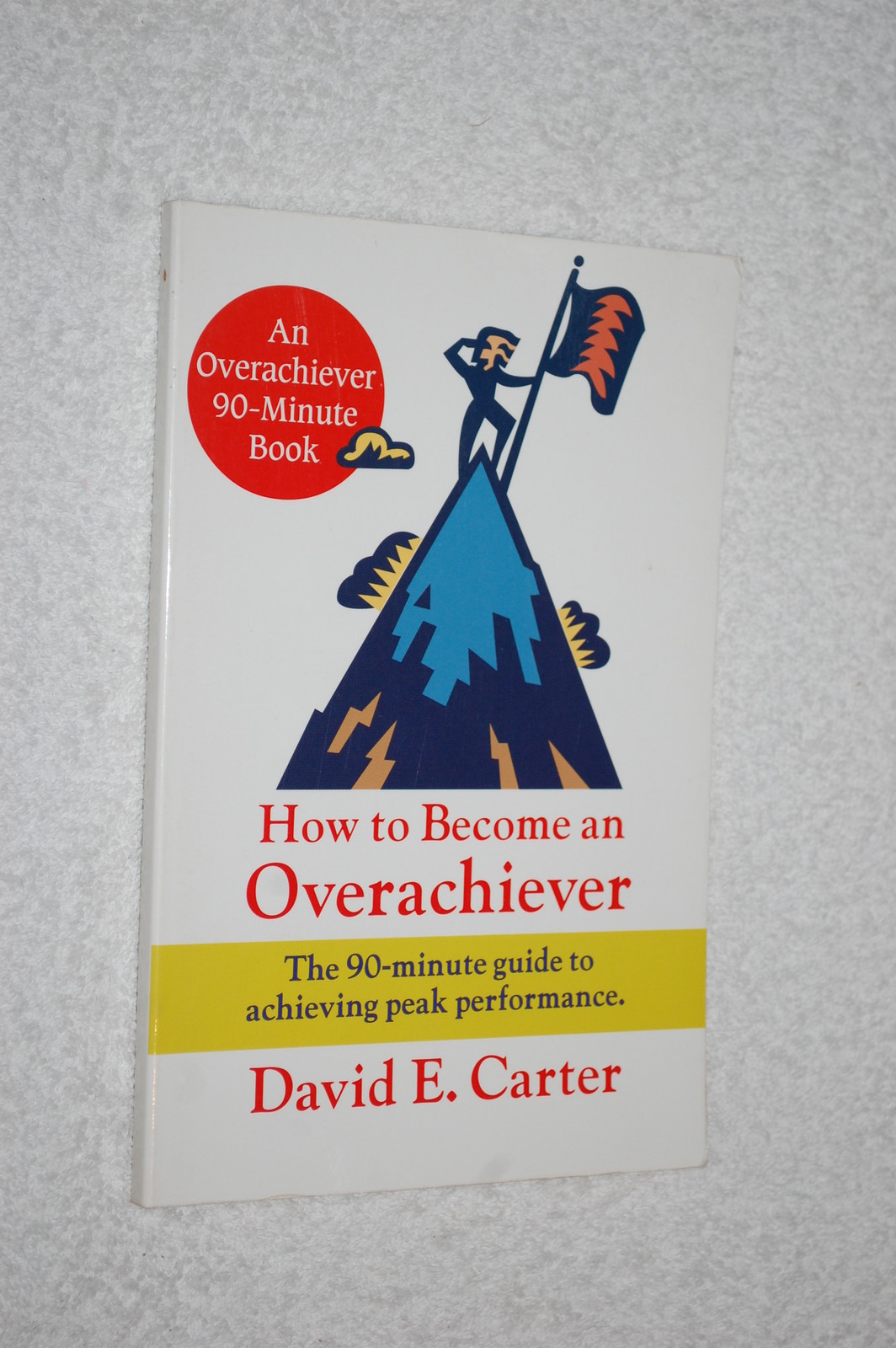 How to Become an Overachiever: The 90 Minute Guide to Achieving Peak ...