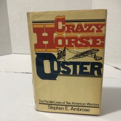 Stephen AMBROSE Crazy Horse and Custer Parallel Lives of Two American ...