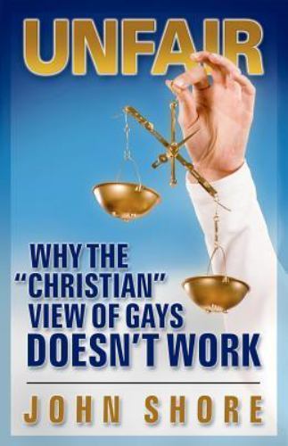 UNFAIR: Why the Christian View of Gays Doesn't Work by John Shore (2011, Trade Paperback) for ...