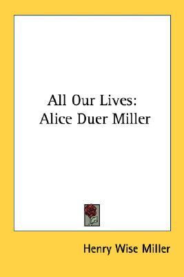 All Our Lives : Alice Duer Miller by Henry Wise Miller (2007, Perfect ...