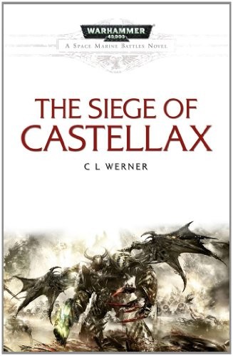 THE SIEGE OF CASTELLAX (SPACE MARINE BATTLES) By C L Werner Excellent ...