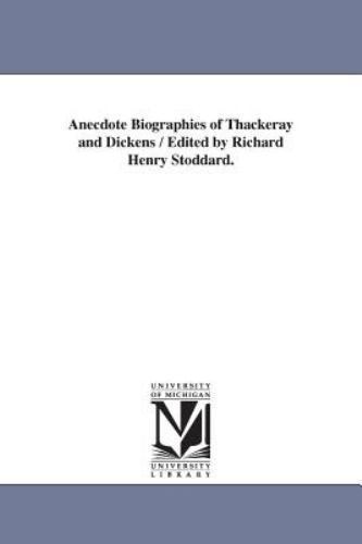 Anecdote Biographies of Thackeray and Dickens / Edited by Richard Henry ...