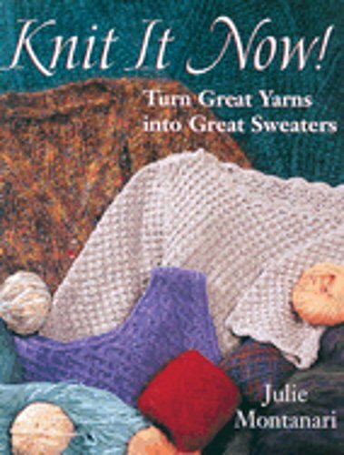 Knit It Now: Turn Great Yarns Into Great Sweaters by Julie Montanari: New 9781564775597| eBay