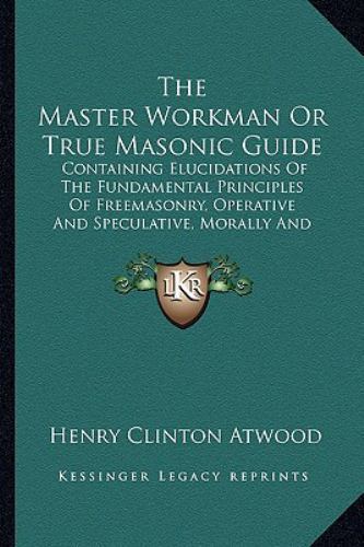 Master Workman or True Masonic Guide : Containing Elucidations of the ...