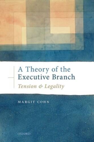 A Theory of the Executive Branch: Tension and Legality - Hardcover ...