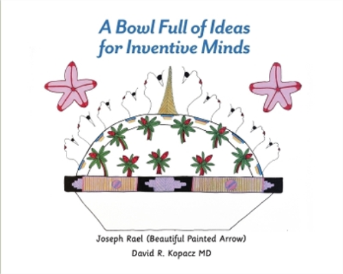 Joseph Rael David Kopacz A Bowl Full of Ideas for Inventive Minds ...
