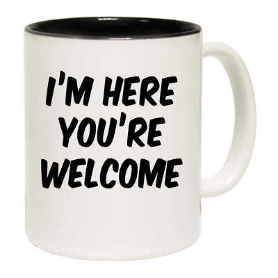 Im Here Youre Welcome Your - Funny Novelty Coffee Mugs Mug | eBay Australia