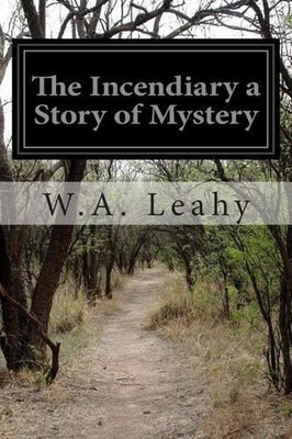 The Incendiary a Story of Mystery by W.A. Leahy (English) Paperback ...