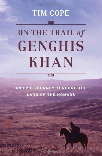 ON THE TRAIL OF GENGHIS KHAN: AN EPIC JOURNEY THROUGH THE By Tim Cope ...