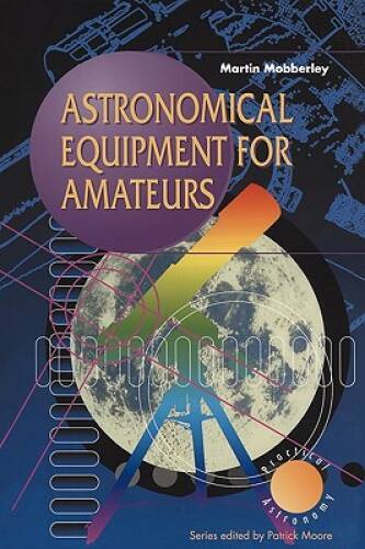 Astronomical Equipment for Amateurs (The Patrick Moore Practical ...
