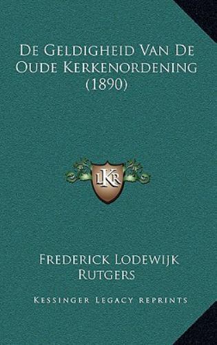De Geldigheid Van de Oude Kerkenordening by Frederick Lodewijk Rutgers ...