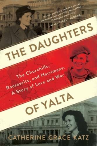 The Daughters of Yalta: The Churchills, Roosevelts, and Harrimans: A ...