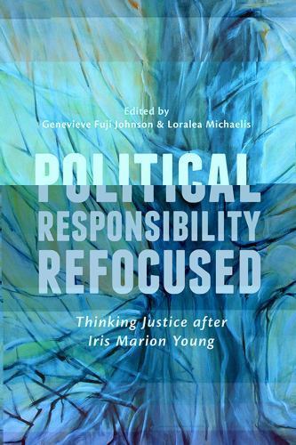 Political Responsibility Refocused : Thinking Justice after Iris Marion ...