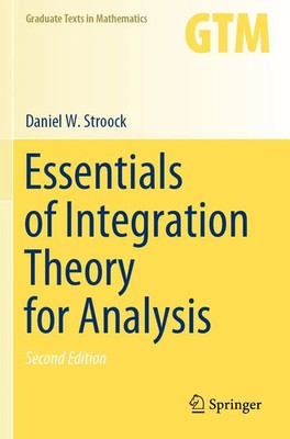 Daniel W. Stroock | Essentials of Integration Theory for Analysis ...