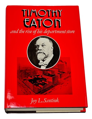 Timothy Eaton and the Rise of His Department Store Canada Santink Book ...