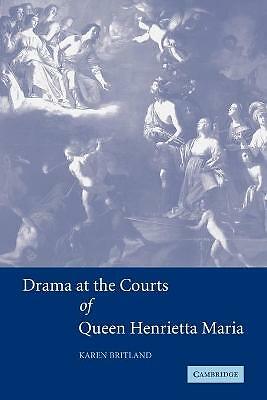 Drama at the Courts of Queen Henrietta Maria by Karen Britland ...
