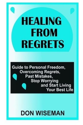Healing from Regrets: Guide to Personal Freedom, Overcoming Regrets ...