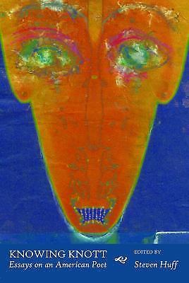 Knowing Knott: Essays on an American Poet by Steven Huff (2017, Trade ...