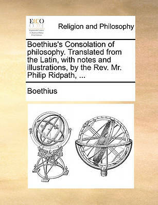 Boethius's Consolation of Philosophy. Translated from the Latin, with ...