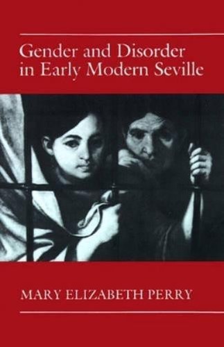 Mary Elizabeth Perry Gender and Disorder in Early Modern Seville (Poche ...
