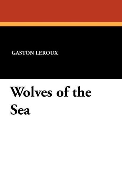 Wolves of The Sea von Gaston Leroux (2012, Taschenbuch) online kaufen ...