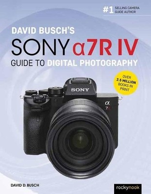 David D. Busch David Busch's Sony Alpha a7R IV Guide to Digital Phot ...