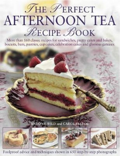 The Perfect Afternoon Tea Recipe Book: More Than 160 Classic Recipes ...