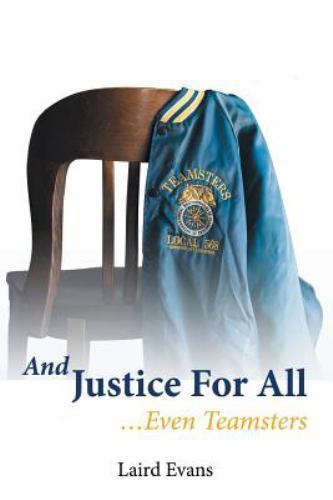 And Justice for All : ... Even Teamsters by Laird Evans (2015, Trade ...