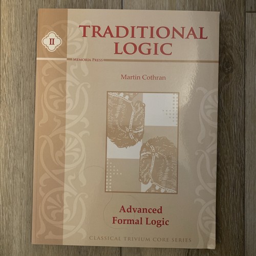 Traditional Logic, Book II: Advanced Formal Logic Classical Trivium ...