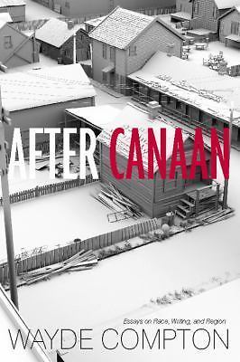 After Canaan : Essays on Race, Writing, and Region by Wayde Compton ...