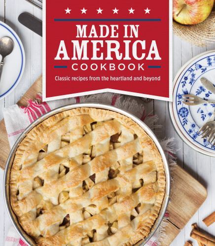 Made in America Cookbook : Classic Recipes from the Heartland and ...