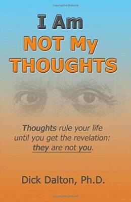 I Am NOT My Thoughts: Thoughts rule your life until you get the ...