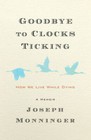 Goodbye to Clocks Ticking: How We Live While Dying - Hardcover - GOOD ...