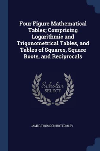 Four Figure Mathematical Tables; Comprising Logarithmic and ...
