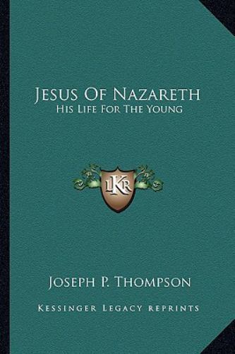 Jesus of Nazareth : His Life for the Young by Joseph P. Thompson (2010 ...